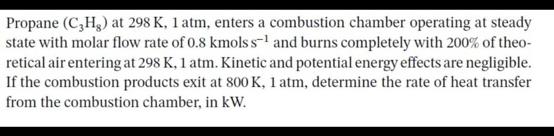 Solved Propane (C3H8) at 298 K,1 atm, enters a combustion | Chegg.com