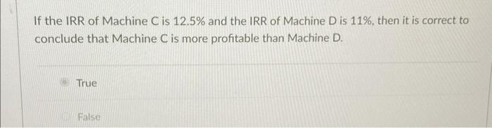 Solved If the IRR of Machine C is 12.5% and the IRR of | Chegg.com