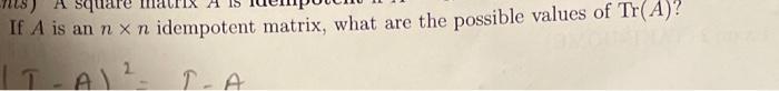 Solved If A is an nxn idempotent matrix,what are the possibe | Chegg.com