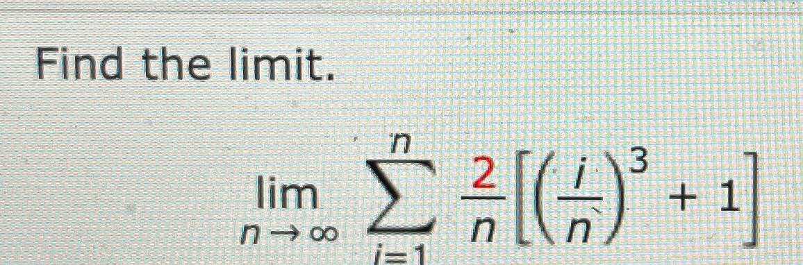 Solved Find the limit.limn→∞∑i=1n2n[(in)3+1] | Chegg.com