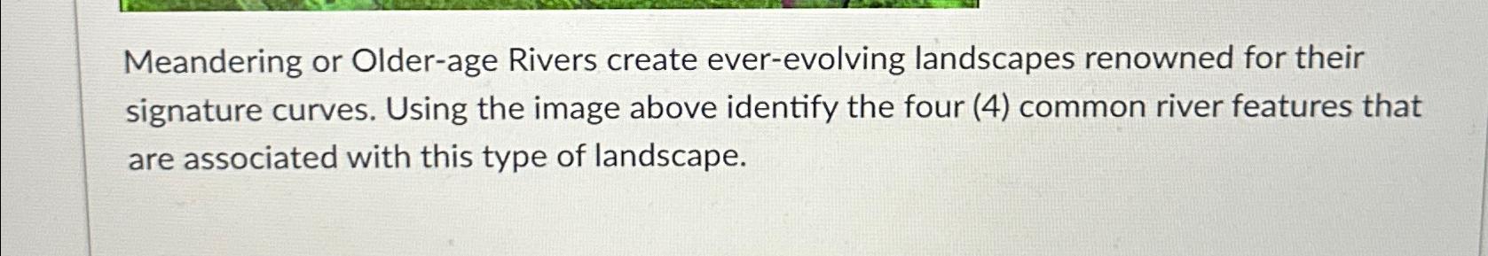Solved Meandering or Older-age Rivers create ever-evolving | Chegg.com