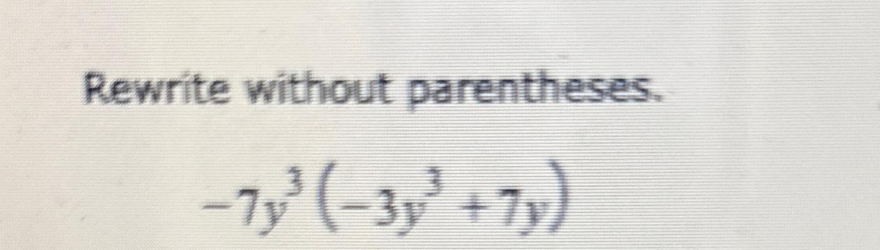 Solved Rewrite without parentheses.-7y3(-3y3+7y) | Chegg.com