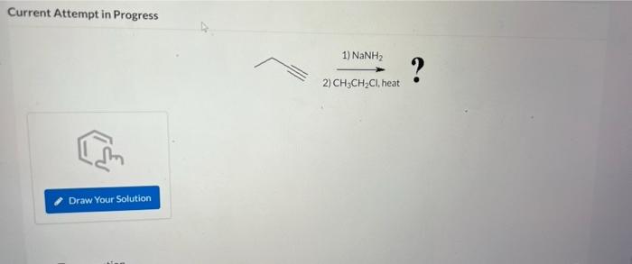 Solved Current Attempt in Progress 1) NaNH2 ? 2) CH3CH2Cl, | Chegg.com