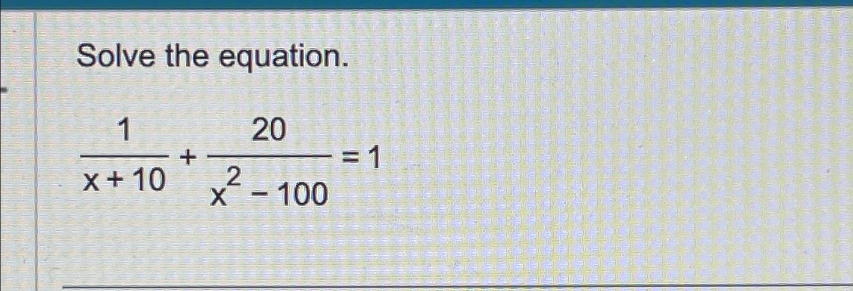 Solved Solve the equation.1x+10+20x2-100=1 | Chegg.com