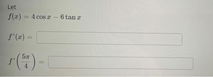 Solved Let f(x) = 4 cos x - 6 tan x = f'(x) = 57 f' 4 | Chegg.com