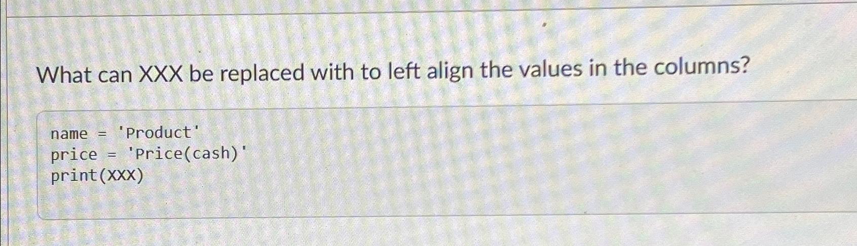 Solved What can XXX be replaced with to left align the | Chegg.com