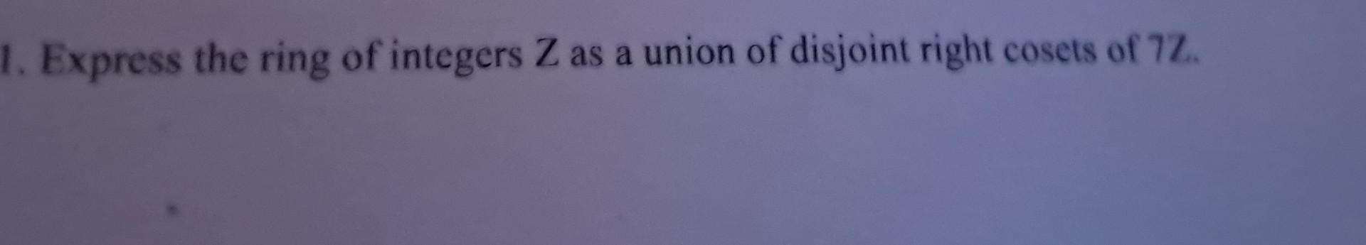 Solved Express the ring of integers Z ﻿as a union of | Chegg.com