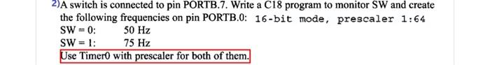 Solved 2) A switch is connected to pin PORTB.7. Write a C18 | Chegg.com