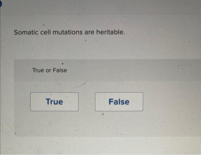 Solved Somatic cell mutations are heritable. True or False | Chegg.com