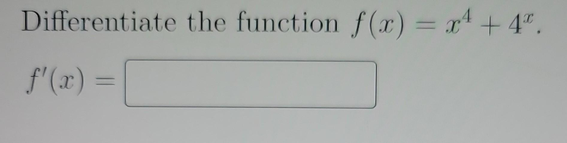 Solved Differentiate the function f(x)=x4+4x. f′(x)= | Chegg.com