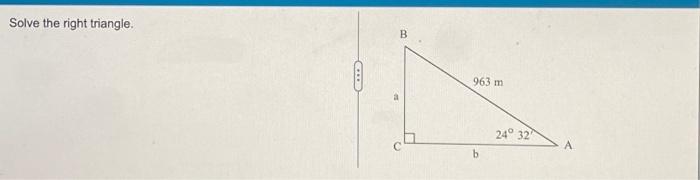 Solved Solve the right triangle. B a 963 m b 24° 32' A | Chegg.com