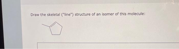 Solved Draw the skeletal ("line") structure of an isomer of | Chegg.com