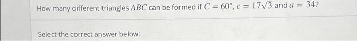 Solved How many different triangles ABC can be formed if C = | Chegg.com