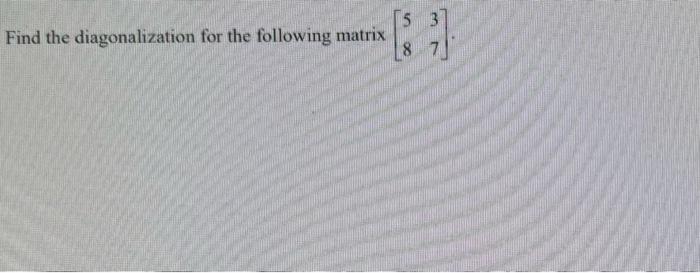 Solved Find the diagonalization for the following matrix | Chegg.com