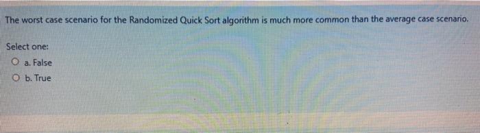 Solved The worst case scenario for the Randomized Quick Sort | Chegg.com
