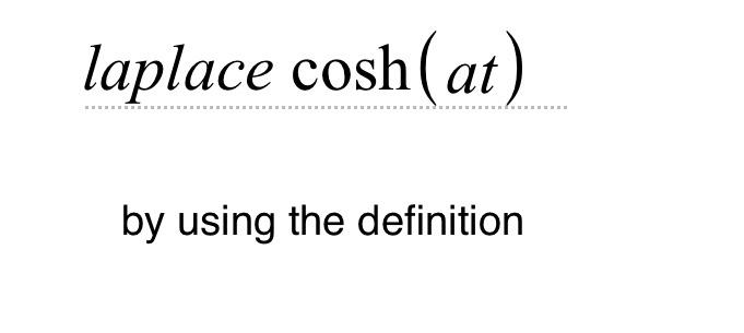 Solved laplace cosh(at) by using the definition | Chegg.com