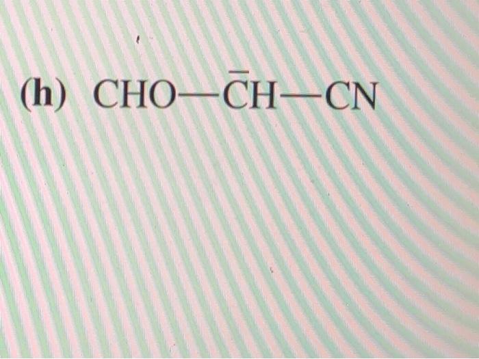 Solved (h) CHO-CH-CN For each of the following compounds, | Chegg.com