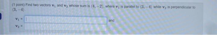 Solved (1 point) Find two vectors V, and v, whose sum is (4, | Chegg.com