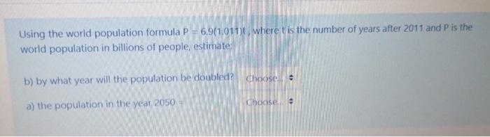 Solved Using the world population formula P = 6.9(1.011), | Chegg.com