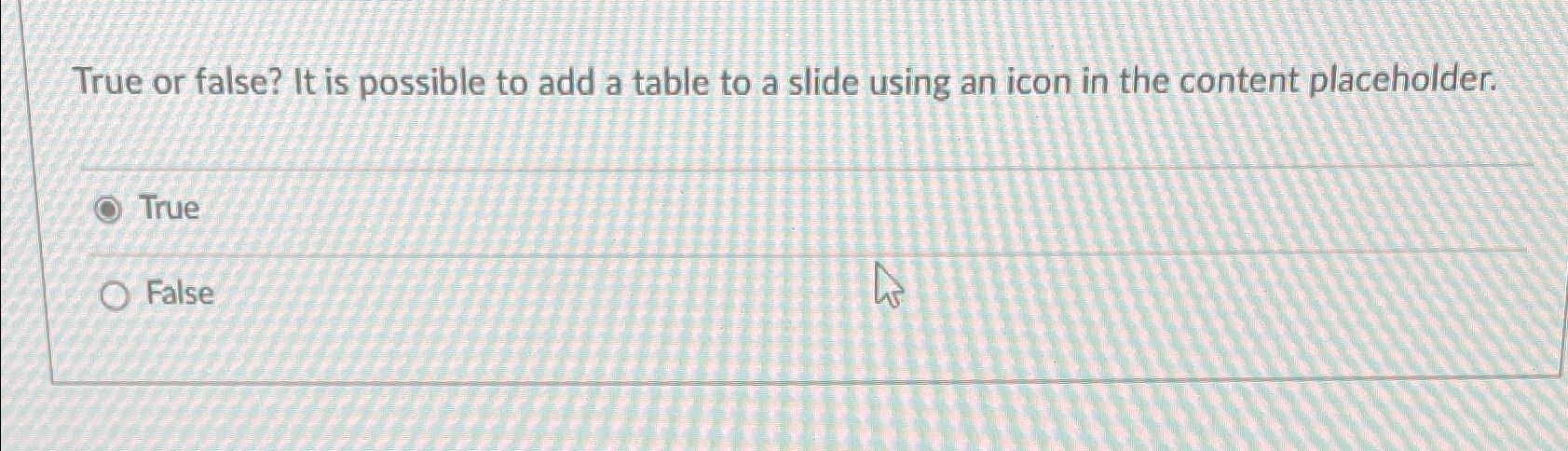 Solved True or false? It is possible to add a table to a | Chegg.com