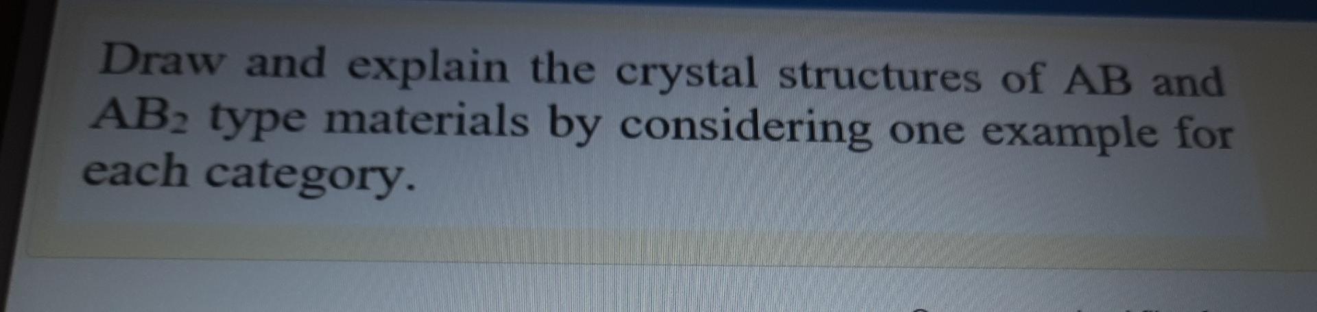 Solved Draw and explain the crystal structures of AB and AB2 | Chegg.com