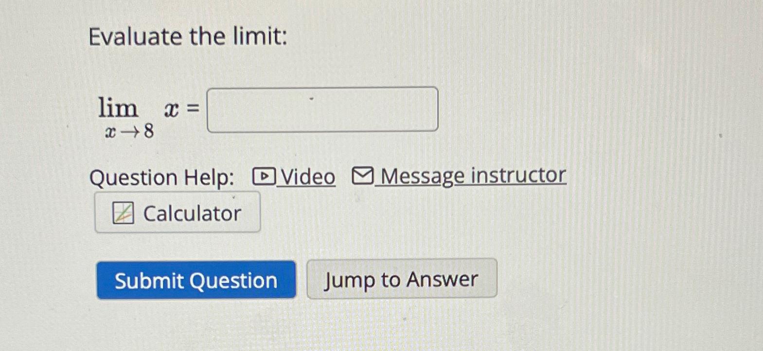 Solved Evaluate the limit:limx→8x=Question Help:VideoMessage | Chegg.com