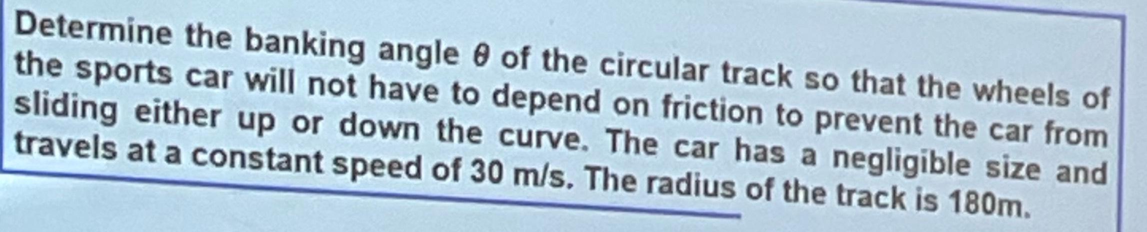 Solved Determine the banking angle θ ﻿of the circular track | Chegg.com