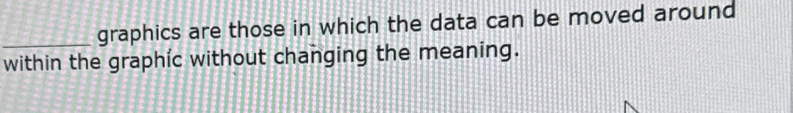 Solved graphics are those in which the data can be moved | Chegg.com