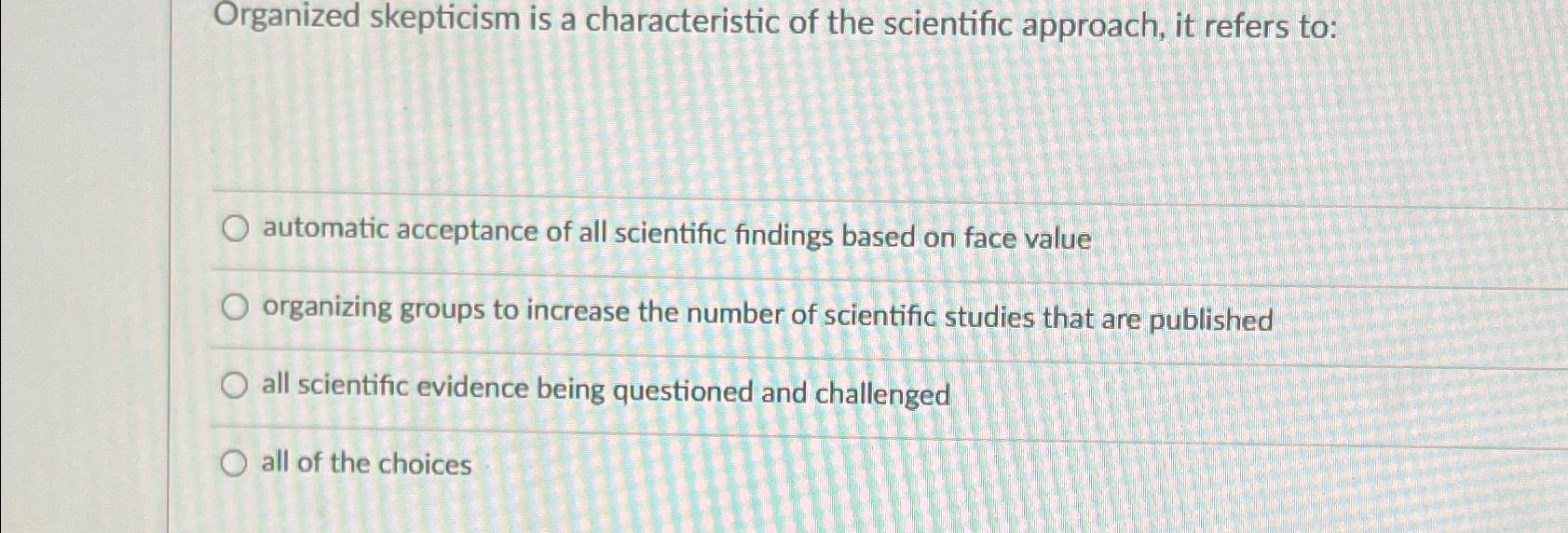 Solved Organized skepticism is a characteristic of the | Chegg.com
