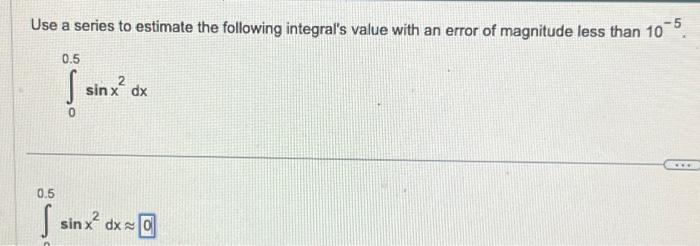 Solved Use a series to estimate the following integral's | Chegg.com