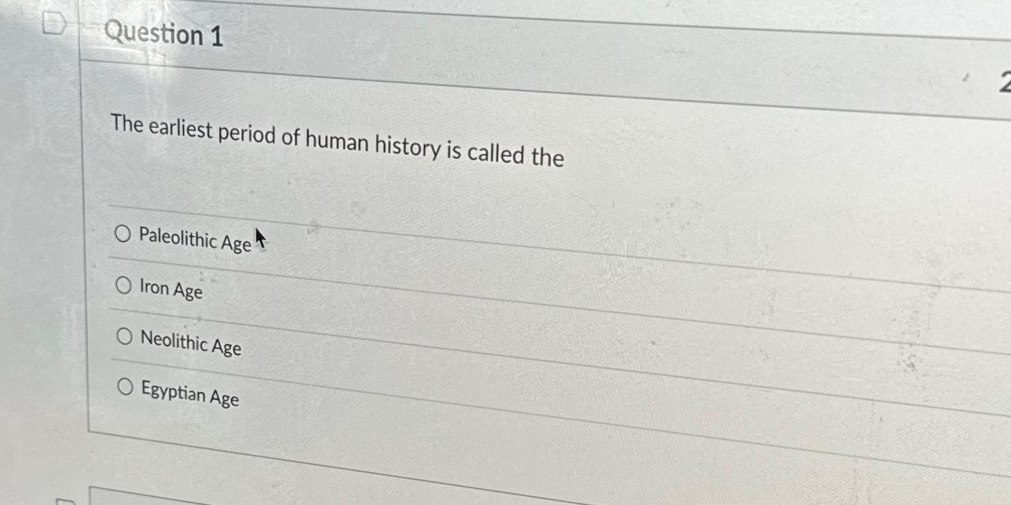 Solved Question 1The earliest period of human history is | Chegg.com