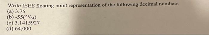 Solved Write IEEE floating point representation of the | Chegg.com