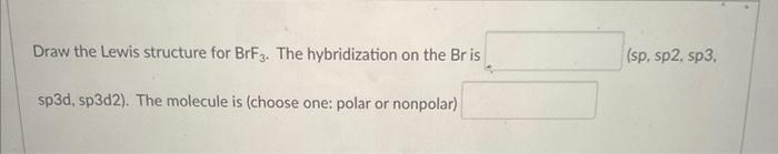 Draw the Lewis structure for BrF5. The hybridization | Chegg.com