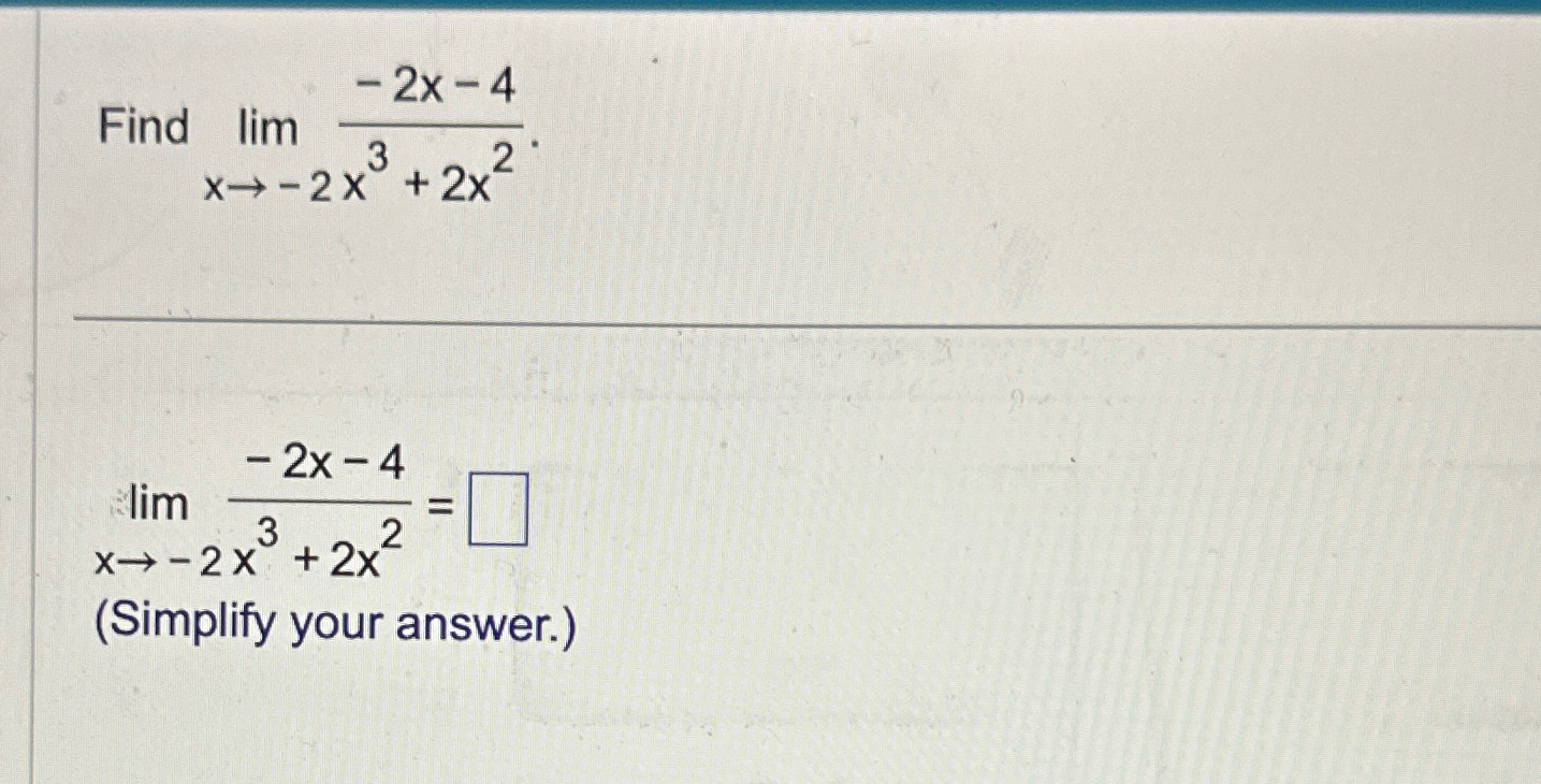Solved Find limx→-2-2x-4x3+2x2limx→-2x3+2x2-2x-4?=(Simplify | Chegg.com