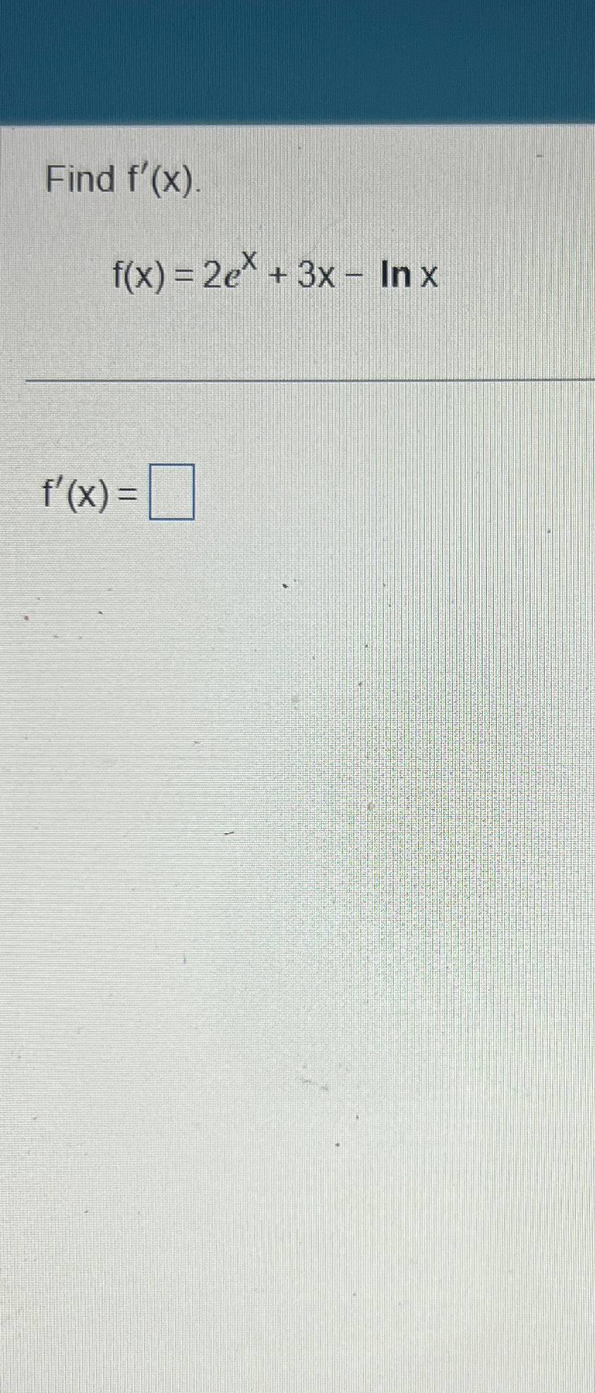 Solved Find f'(x).f(x)=2ex+3x-lnxf'(x)= | Chegg.com