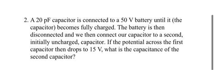 Solved 2. A 20 pF capacitor is connected to a 50 V battery | Chegg.com