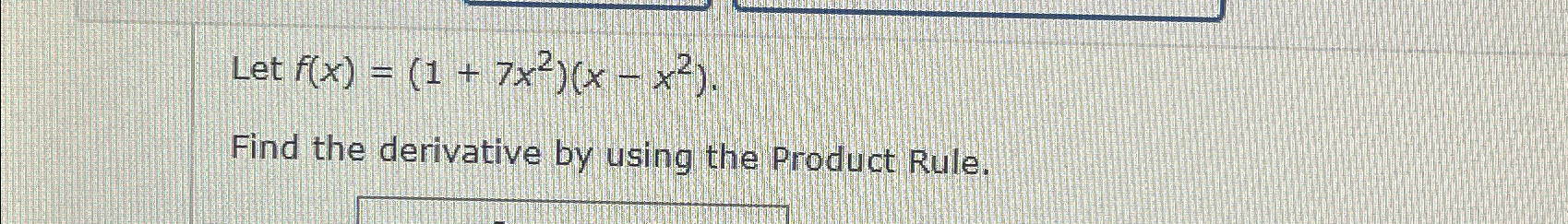 Solved Let f(x)=(1+7x2)(x-x2)Find the derivative by using | Chegg.com