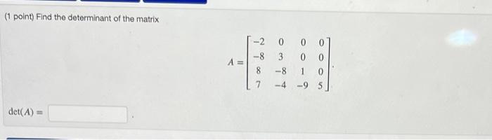 Solved (1 point) Find the determinant of the matrix 0 -2 -8 | Chegg.com