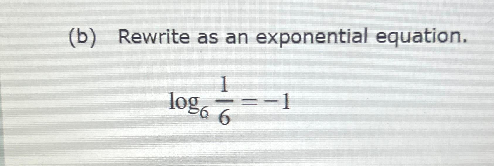 Solved (b) ﻿Rewrite as an exponential equation.log616=-1 | Chegg.com