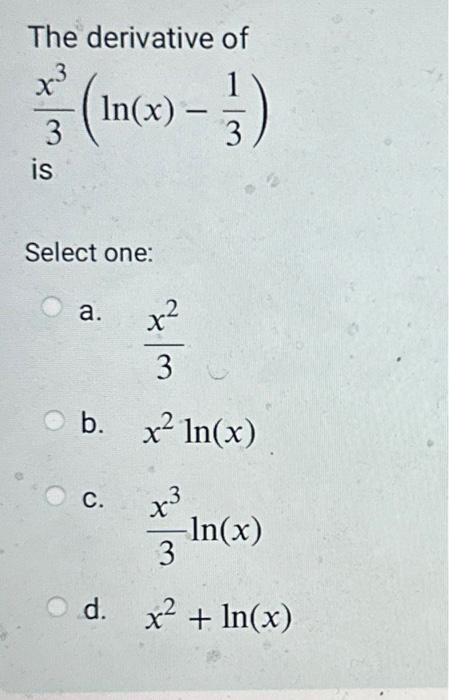 Solved The derivative of 3x3(ln(x)−31) is Select one: a. 3x2 | Chegg.com