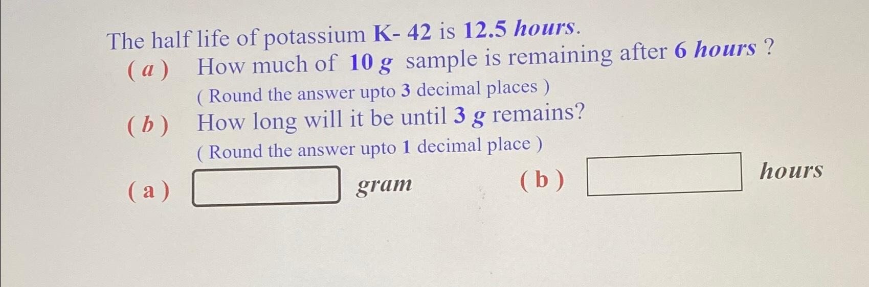 Solved The half life of potassium K-42 ﻿is 12.5 ﻿hours.(a) | Chegg.com