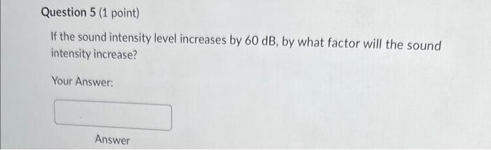 Solved If the sound intensity level increases by 60 dB, by | Chegg.com
