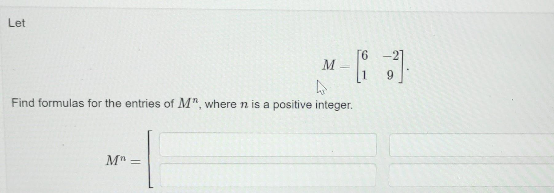 Solved Let M=[61−29] Find formulas for the entries of Mn, | Chegg.com