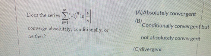 Solved Does the series (-1 (A)Absolutely convergent (B) | Chegg.com
