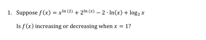 Solved 1. Suppose f(x)=xln(2)+2ln(x)−2⋅ln(x)+log2x Is f(x) | Chegg.com