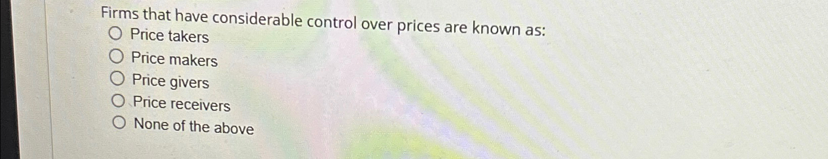 Solved Firms that have considerable control over prices are | Chegg.com