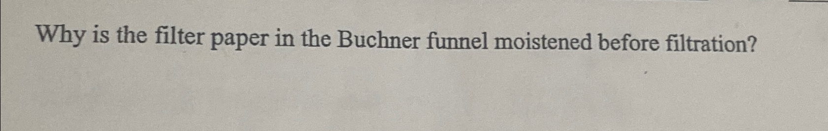 Solved Why is the filter paper in the Buchner funnel | Chegg.com