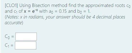Solved [CLO1] Using Bisection method find the approximated | Chegg.com