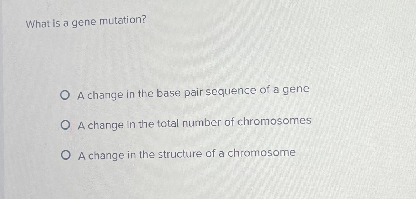 Solved What is a gene mutation?A change in the base pair | Chegg.com