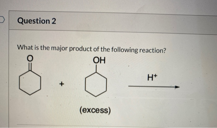 Solved Question 2 What is the major product of the following | Chegg.com